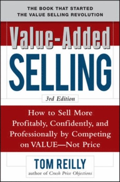 Value-Added Selling: How to Sell More Profitably, Confidently, and ...