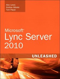 Microsoft Lync Server 2010 Unleashed - Ebok - Alex Lewis, Andrew Abbate, Tom Pacyk ...