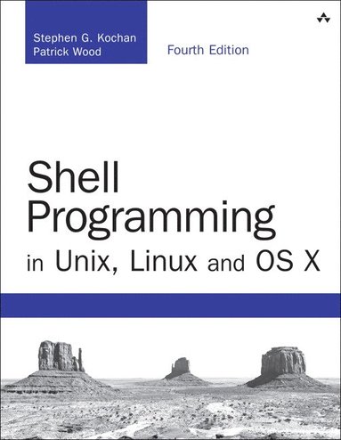 Shell Programming in Unix, Linux and OS X - Stephen Kochan, Patrick Wood, Stephen G Kochan ...