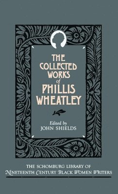 Collected Works of Phillis Wheatley - Phillis Wheatley, John C Shields, John C Shields, John ...