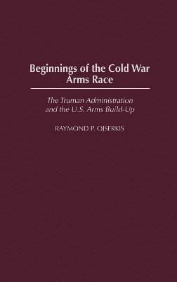 Beginnings of the Cold War Arms Race - Raymond Ojserkis, Raymond P ...