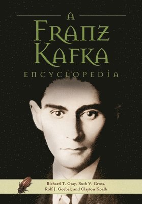 Franz Kafka Encyclopedia - Richard T Gray, Ruth V Gross, Rolf J Goebel ...
