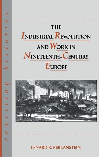 Industrial Revolution and Work in Nineteenth Century Europe - Lenard R ...