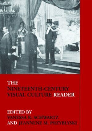 Nineteenth-Century Visual Culture Reader - Vanessa R Schwartz, Jeannene ...