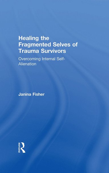 Healing the Fragmented Selves of Trauma Survivors - Janina Fisher - Bok ...