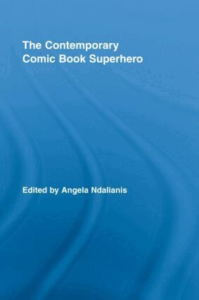 Contemporary Comic Book Superhero Angela Ndalianis Angela Ndalianis