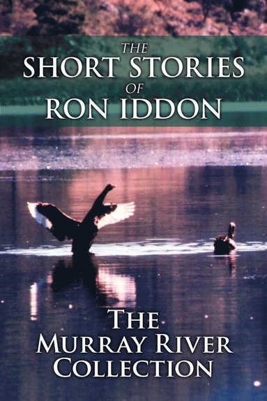 Short Stories of Ron Iddon ... the Murray River Collection - Ron Iddon ...