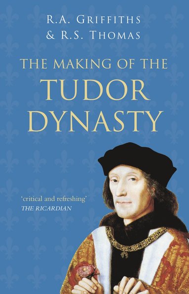 Making of the Tudor Dynasty: Classic Histories Series - Ralph A ...