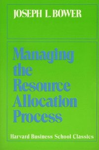 Managing the Resource Allocation Process - Joseph L Bower - Bok ...