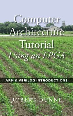 Computer Architecture Tutorial Using an FPGA - Robert Dunne - Bok ...