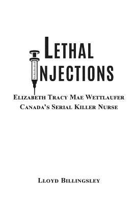 Lethal Injections: Elizabeth Tracy Mae Wettlaufer, Canada's Serial ...