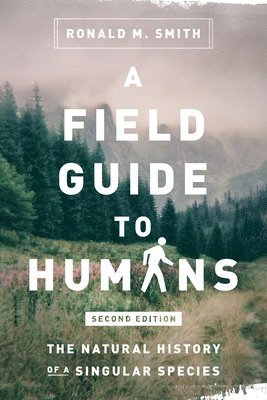 A Field Guide to Humans: The Natural History of a Singular Species ...