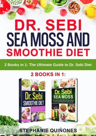 Dr. Sebi Sea Moss and Smoothie Diet: 2 Books in 1: The Ultimate Guide ...