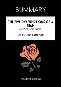 SUMMARY: The Five Dysfunctions Of A Team: A Leadership Fable By Patrick ...