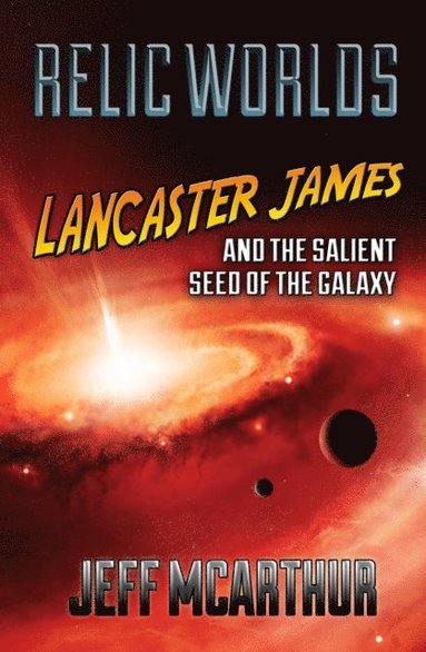 Relic Worlds: Lancaster James and the Salient Seed of the Galaxy - Ebok - Jeff Mcarthur ...