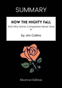 SUMMARY: How The Mighty Fall: And Why Some Companies Never Give In By ...