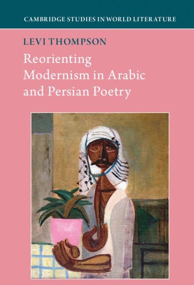 Reorienting Modernism in Arabic and Persian Poetry - Levi Thompson, Levi Thompson - Bok ...