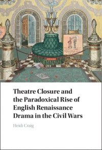 Theatre Closure and the Paradoxical Rise of English Renaissance Drama ...