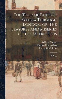 Tour of Doctor Syntax Through London, or, The Pleasures and Miseries of ...