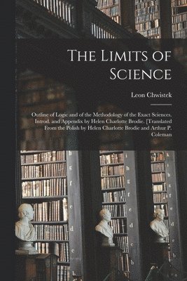 The Limits of Science; Outline of Logic and of the Methodology of the ...
