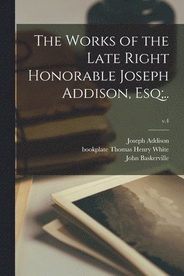 Works of the Late Right Honorable Joseph Addison, Esq;..; v.4 - Joseph ...