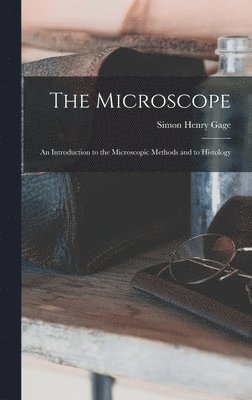 Microscope; an Introduction to the Microscopic Methods and to Histology ...