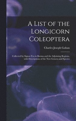 List of the Longicorn Coleoptera - Charles Joseph Gahan, Charles Joseph ...