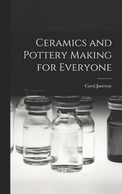 Ceramics and Pottery Making for Everyone - Carol Janeway, Carol Janeway ...
