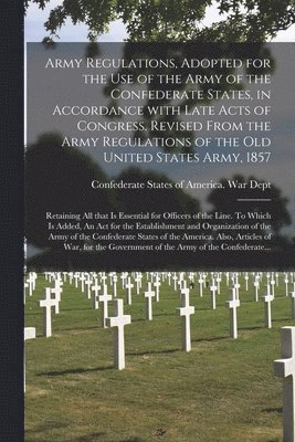 Army Regulations, Adopted for the Use of the Army of the Confederate ...