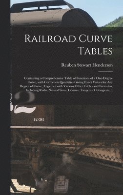 Railroad Curve Tables; Containing a Comprehensive Table of Functions of ...