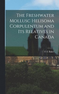 The Freshwater Mollusc Helisoma Corpulentum and Its Relatives in Canada ...