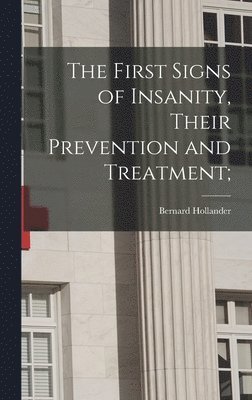 The First Signs of Insanity, Their Prevention and Treatment; - Bernard ...