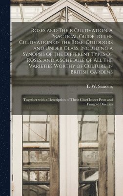 Roses and Their Cultivation. A Practical Guide to the Cultivation of ...