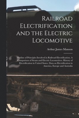 Railroad Electrification and the Electric Locomotive; Outline of ...