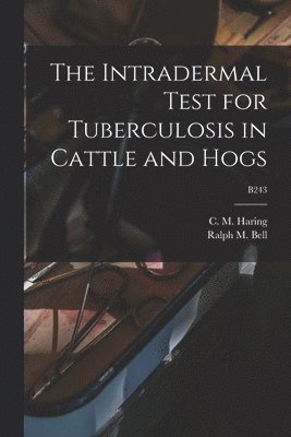 Intradermal Test for Tuberculosis in Cattle and Hogs; B243 - C M Haring ...