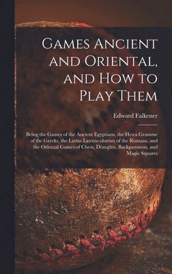 Games Ancient and Oriental, and How to Play Them; Being the Games of ...