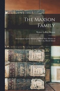 The Maxson Family; Descendants of John Maxson and Wife Mary Mosher of ...