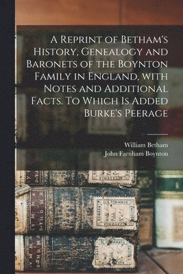Reprint of Betham's History, Genealogy and Baronets of the Boynton ...