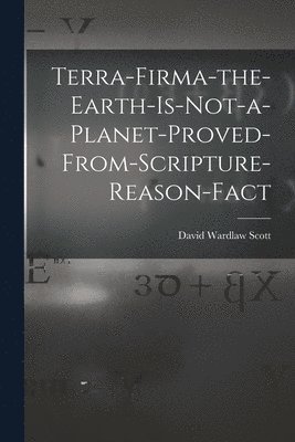 Terra-firma-the-earth-is-not-a-planet-proved-from-scripture-reason-fact ...
