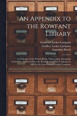Appendix to the Rowfant Library - Augustine Birrell, Augustine Birrell, Frederick Locker-Lampson ...