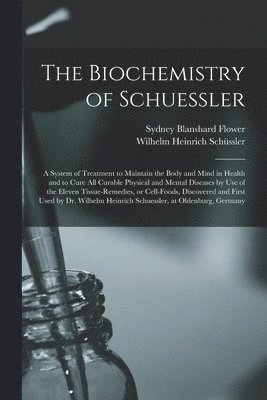Biochemistry of Schuessler; a System of Treatment to Maintain the Body ...