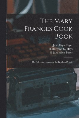 Mary Frances Cook Book; or, Adventures Among the Kitchen People - Jane ...