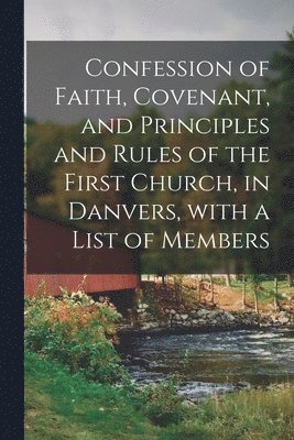 Confession of Faith, Covenant, and Principles and Rules of the First ...