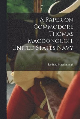 Paper on Commodore Thomas Macdonough, United States Navy - Rodney ...