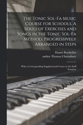 Tonic Sol-fa Music Course for Schools. A Series of Exercises and Songs ...