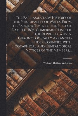 Parliamentary History of the Principality of Wales, From the Earliesr ...