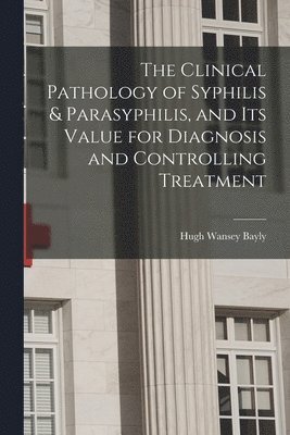Clinical Pathology of Syphilis & Parasyphilis, and Its Value for ...