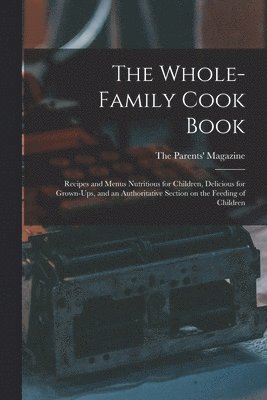 The Whole-family Cook Book: Recipes and Menus Nutritious for Children ...