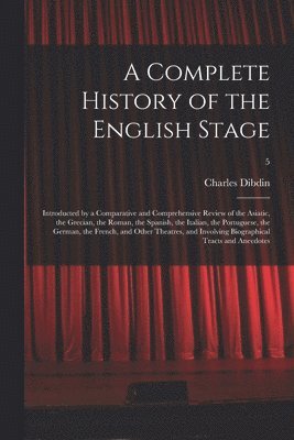 Complete History of the English Stage - Charles Dibdin, Charles Dibdin ...