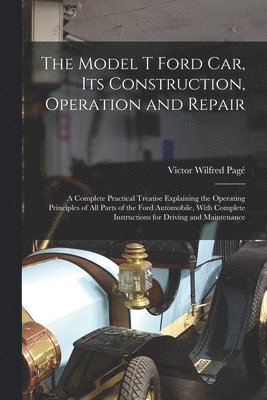 Model T Ford Car, Its Construction, Operation and Repair - Victor ...